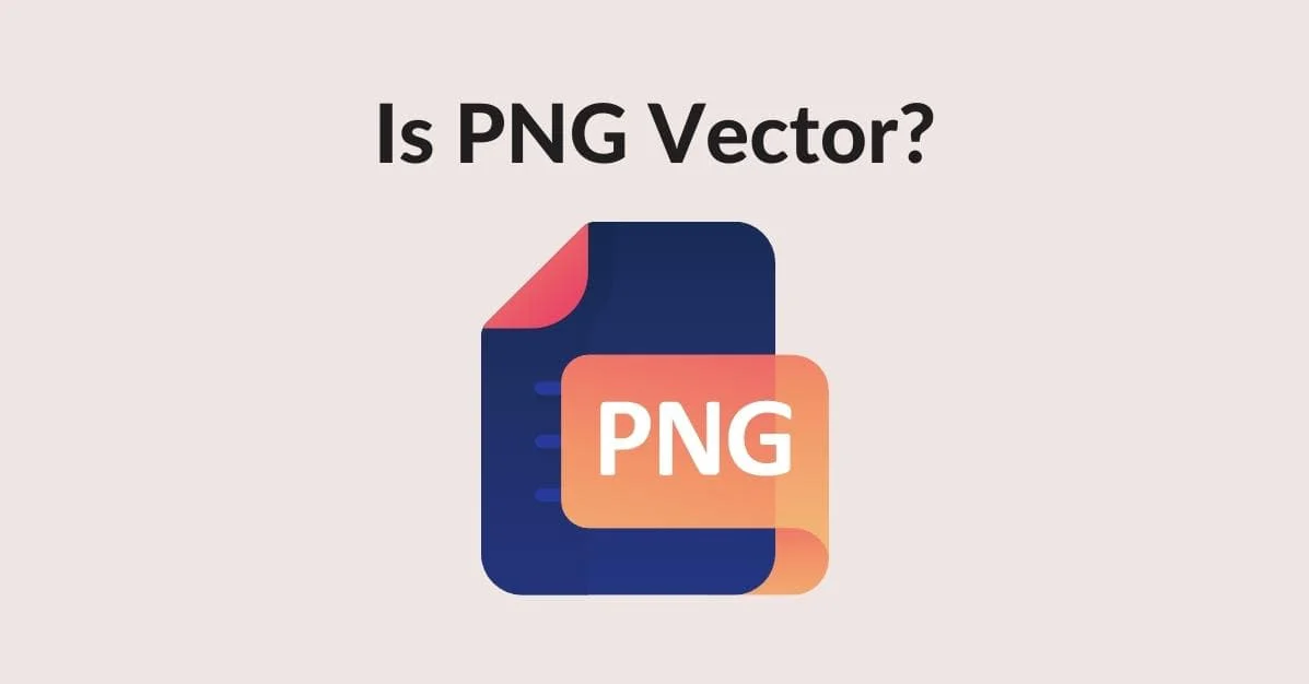 Is PNG a Vector File Format? The Complete Answer